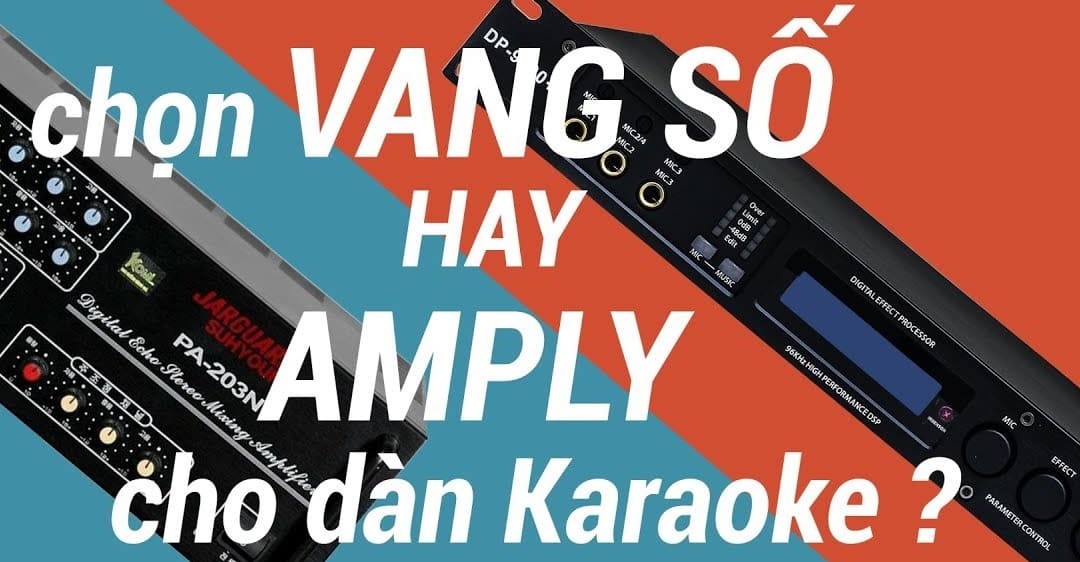 Nên chọn vang số hay amply cho dàn karaoke thì tốt hơn?