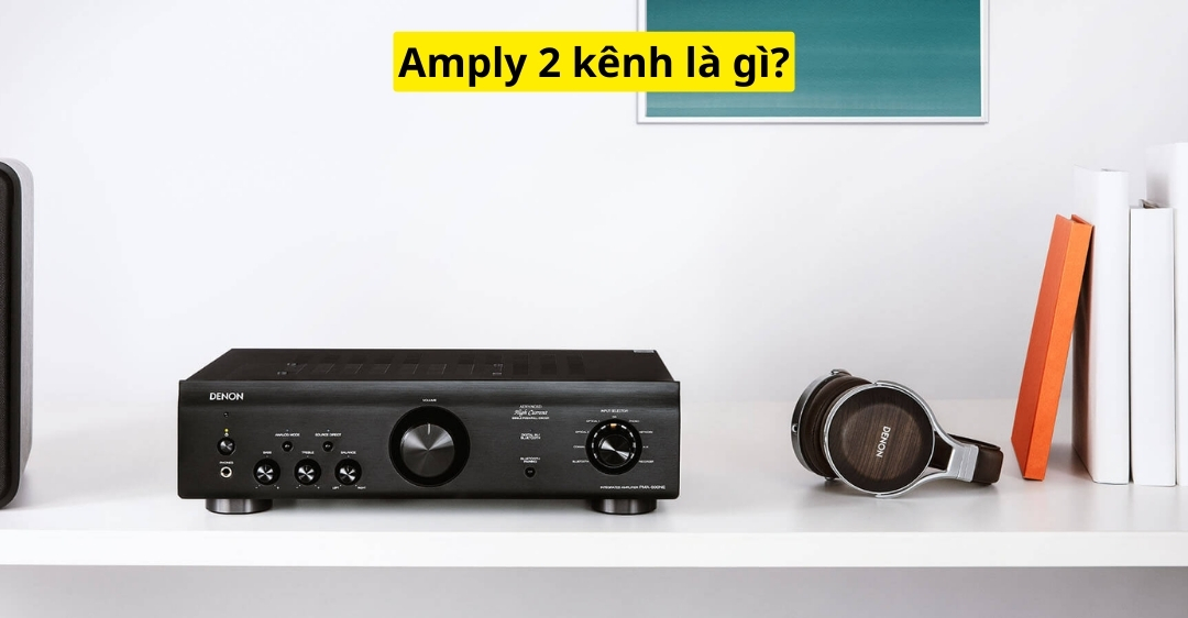 Amply 2 kênh là gì? Những điều cần biết về amply 2 kênh