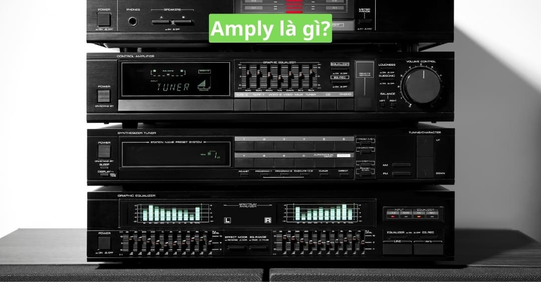 Amply là gì? Những thông tin về amply mà bạn nên biết