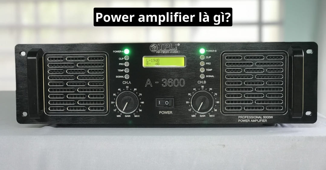 Power amplifier là gì? Thông tin cần biết về power amplifier