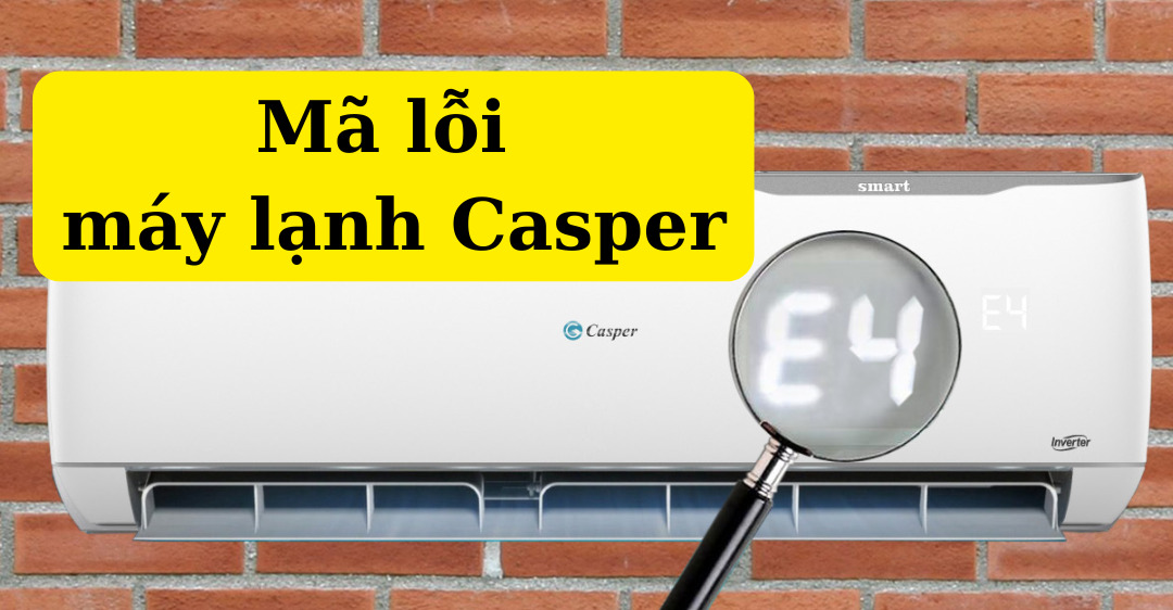 Mã lỗi máy lạnh Casper - Nguyên nhân & Cách khắc phục chi tiết